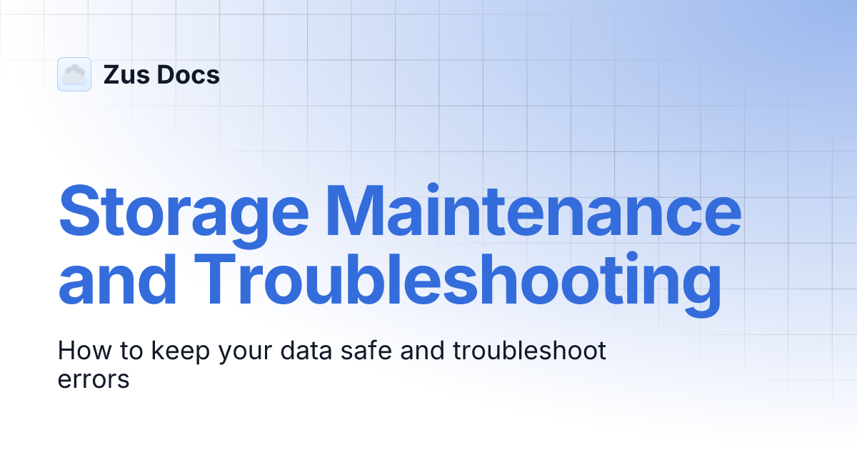 Storage Maintenance and Troubleshooting | Zus Docs