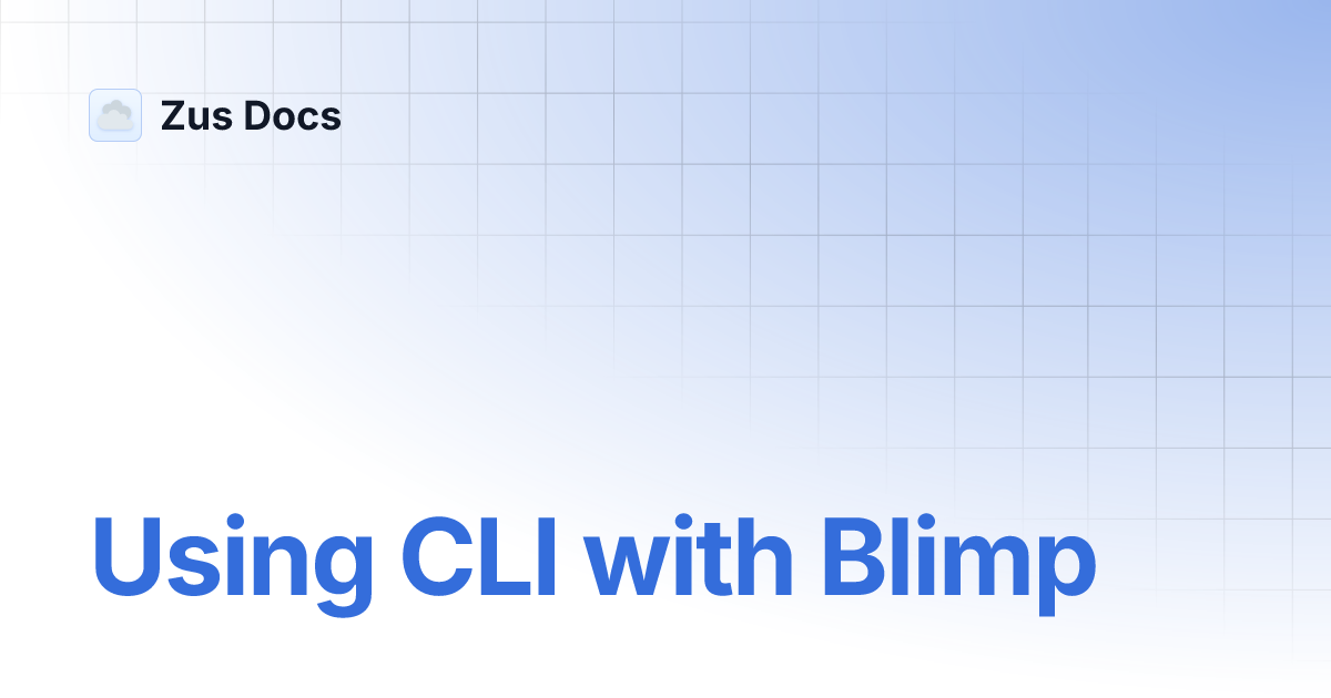 Using CLI with Blimp | Zus Docs