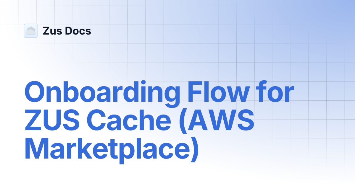 Onboarding Flow for ZUS Cache (AWS Marketplace) | Zus Docs